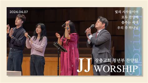빛의 사자들이여 모두 찬양해 춤추는 세대 우리 주 하나님 240407 장충교회 주일 4부 청년부 예배 제이피플 Jj워십 Youtube