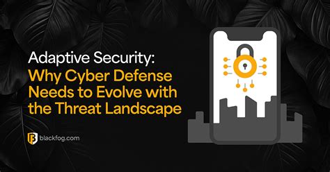 Adaptive Security Why Cyber Defense Needs To Evolve With The Threat Landscape Blackfog