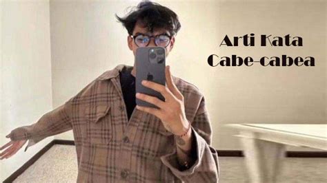 Apa Arti Cabe Cabean Istilah Viral Tiktok Diucap Satria Mahathir Saat