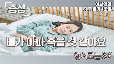 이보영의 하루 영어1문장 증상 배가 아파 죽을 것 같아요 영어로는 Youtube