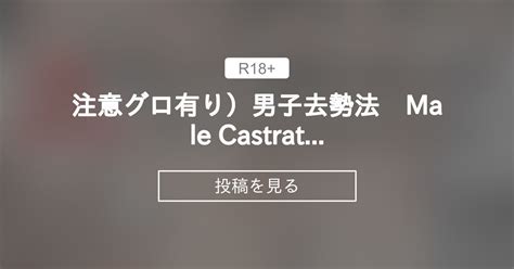 【オリジナル】 注意グロ有り）男子去勢法 Male Castration 戸国 みらしちファンクラブ 戸国 みらしち の投稿｜ファン