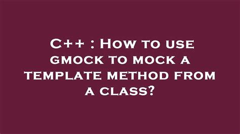 c how to use gmock to mock a template method from a class youtube