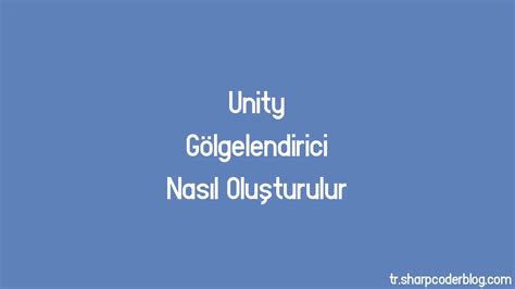 Unity Gölgelendirici Nasıl Oluşturulur Sharp Coder Blog