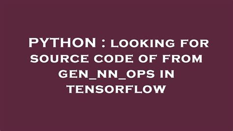 PYTHON Looking For Source Code Of From Gen Nn Ops In Tensorflow YouTube