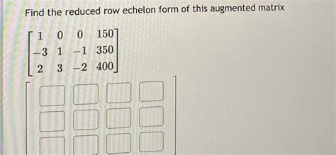 solved find the reduced row echelon form of this augmented
