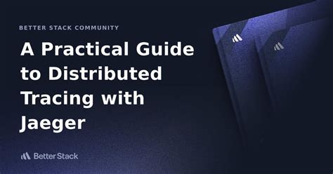 A Practical Guide To Distributed Tracing With Jaeger Better Stack