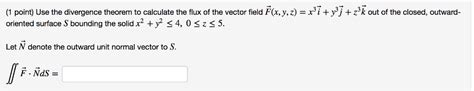 Solved Use The Divergence Theorem To Calculate The Flux Of