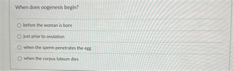 Solved When Does Oogenesis Begin Before The Woman Is Bor