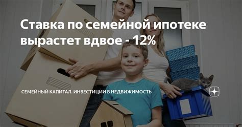 Ставка по семейной ипотеке вырастет вдвое 12 Семейный капитал Инвестиции в недвижимость Дзен