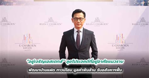 อยู่เจริญเอสเตทส์ ลุยโปรเจคต์ที่อยู่อาศัยแนวราบ พัฒนาบ้านแฝด ทาวน์โฮม มูลค่าพันล้าน รับอสังหาฯ