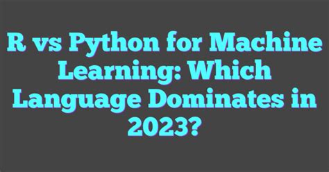 R Vs Python For Machine Learning Which Language Dominates In 2023