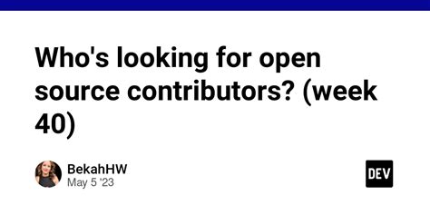 Whos Looking For Open Source Contributors Week 40 Dev Community