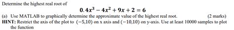 Solved Determine The Highest Real Root Of 0 4x3−4x2 9x 2 6