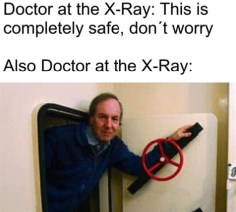 30 The X Ray Is Safe Dont Worry Memes For Doubtful Patients Seeing