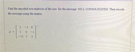 solved find the uncoded row matrices of the size for the