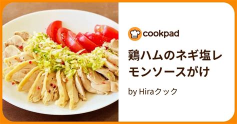 鶏ハムのネギ塩レモンソースがけ By Hiraクック 【クックパッド】 簡単おいしいみんなのレシピが395万品