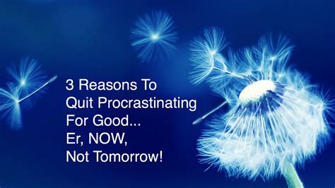 3 Reasons To Quit Procrastinating For Good Er Now Not Tomorrow