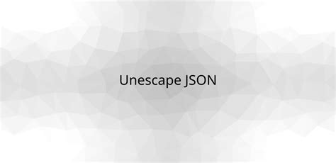Unescape Json