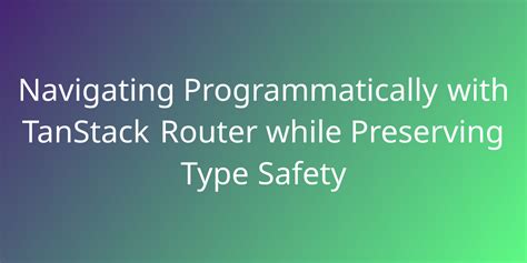 Navigating Programmatically With TanStack Router While Preserving Type