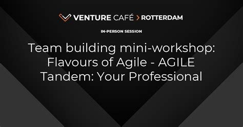 Team building mini workshop Flavours of Agile AGILE Tandem Your Professional Venture Café