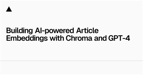 Building Ai Powered Article Embeddings With Chroma And Gpt 4