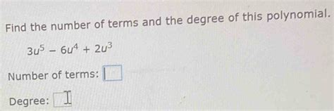 Solved Find The Number Of Terms And The Degree Of This Polynomial 3u 5 6u 4 2u 3 Number Of