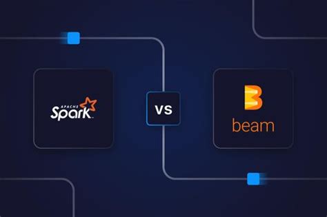 Apache Beam Vs Apache Spark Big Data Processing Solutions Compared