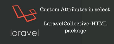 Adding Custom Attributes To Select Field In Laravelcollective Html The Web Fosters