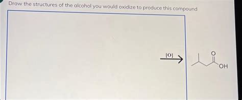 [solved] Draw The Structures Of The Alcohol You Would Oxid