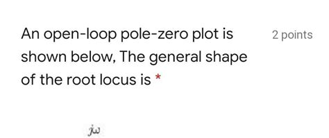 2 Points An Open Loop Pole Zero Plot Is Shown Below