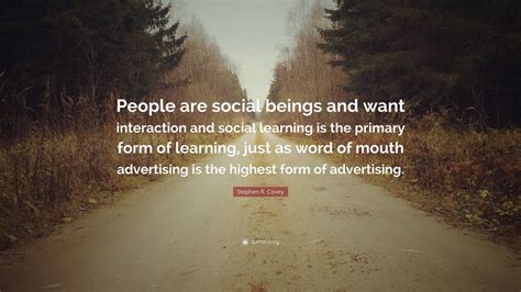 Stephen R Covey Quote People Are Social Beings And Want Interaction And Social Learning Is