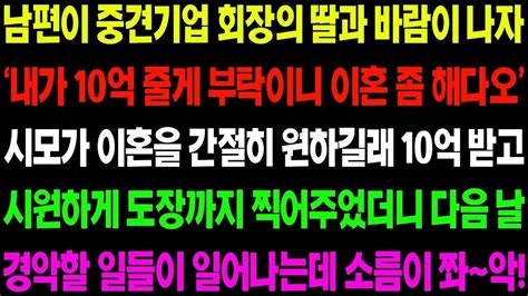 실화사연 남편이 중견기업 회장의 딸과 바람이 나자 내가 10억 줄게 부탁이니 이혼 좀 해다오 하며 시모가 이혼을 간절히 요구하는데 사이다 사연 감동사연 Youtube