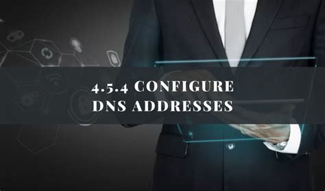 4 5 4 Configure DNS Addresses A Deep Dive