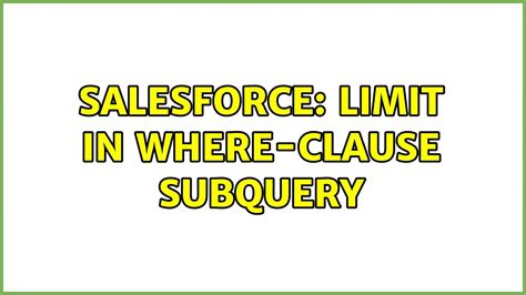 Salesforce Limit In Where Clause Subquery Youtube
