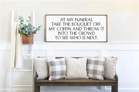 Funny Sarcastic Sign At My Funeral Take The Bouquet Off My Coffin