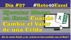 Reto Excel Día Ejecutar Macro en Excel cuando cambie el valor de una Celda