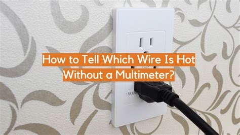 How To Tell Which Wire Is Hot Without A Multimeter Electronicshacks