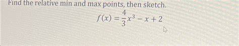solved find the relative min and max points then