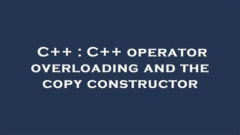 C C Operator Overloading And The Copy Constructor Youtube