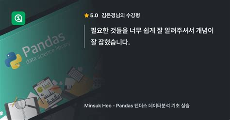 김은경님의 생생한 수강평 Pandas 팬더스 데이터분석 기초 실습 강의 인프런 수강평 김은경님의 생생한 수강평 Pandas 팬더스 데이터분석 기초 실습 강의 인프런 수강평