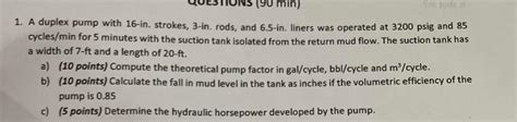 Solved 1 A Duplex Pump With 16 In Strokes 3 In Rods Chegg Com