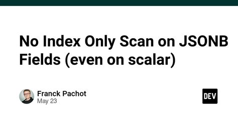 No Index Only Scan On Jsonb Fields Even On Scalar Dev Community