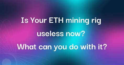 Is Your Eth Mining Rig Useless Now What Can You Do With It R Pulsarchain