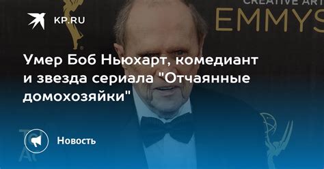 Умер Боб Ньюхарт комедиант и звезда сериала Отчаянные домохозяйки Kp Ru