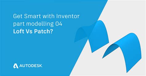 loft verses patch get smart with inventor part modelling 04