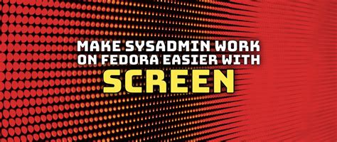 Make Sysadmin Work On Fedora Easier With Screen Rfedora