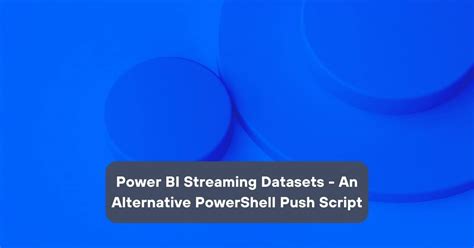 power bi streaming datasets an alternative powershell push script telefónica tech