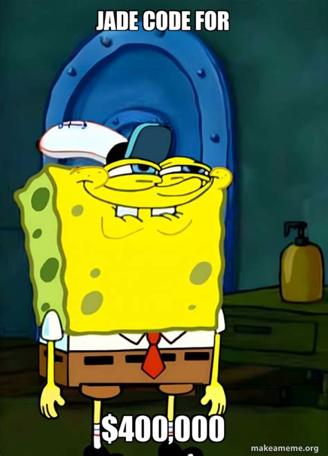 Jade Code For 400000 Spongebob Grin Meme Generator
