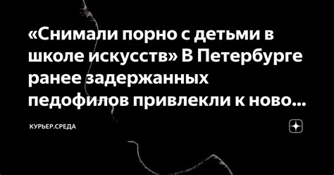 «Снимали порно с детьми в школе искусств В Петербурге ранее задержанных педофилов привлекли к