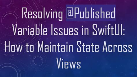 Resolving Published Variable Issues In Swiftui How To Maintain State